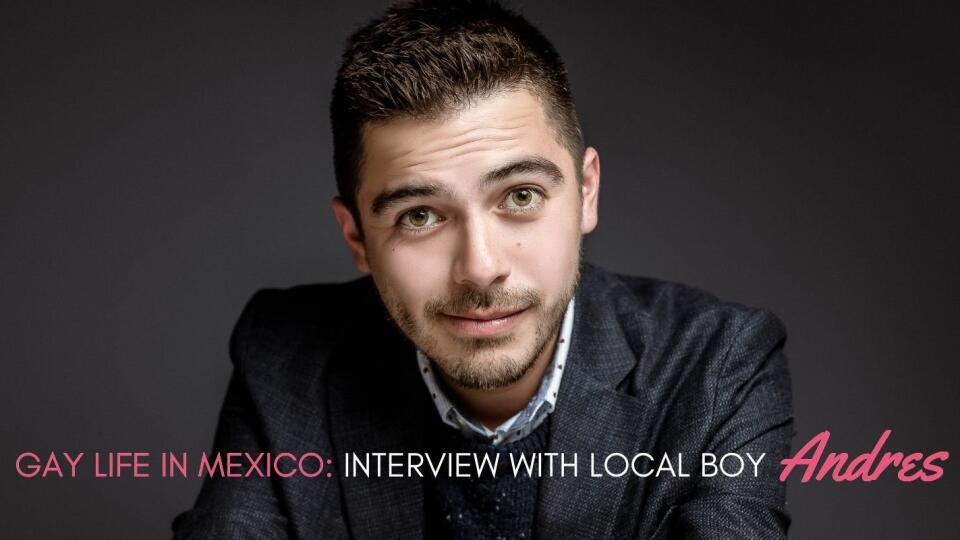 Gay Mexican boy Andres tells us about gay life in Mexico • Nomadic Boys